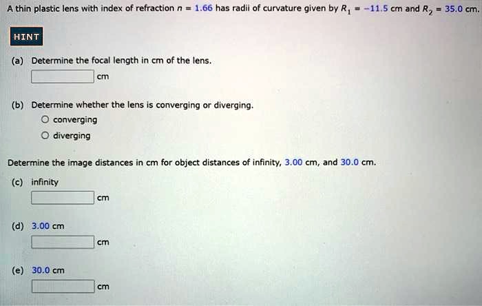 SOLVED: A thin plastic lens with index of refraction 66 has radii of ...