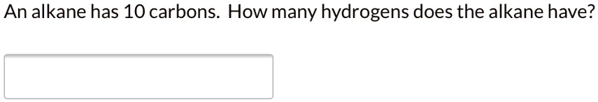 An alkane has 10 carbons. How many hydrogens does the alkane have?