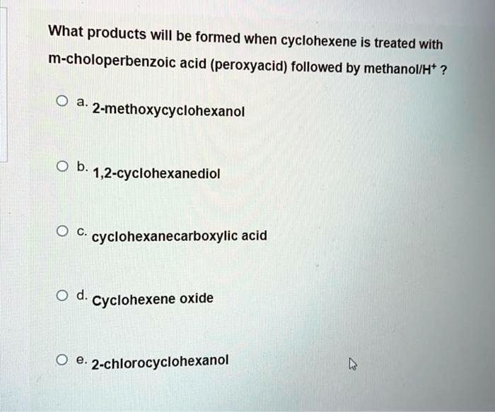 what products will be formed when cyclohexene is treated with m ...