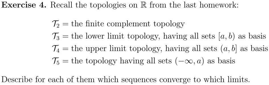 SOLVED: Exercise 4. Recall the topologies on R from the last homework: Tz = the finite ...