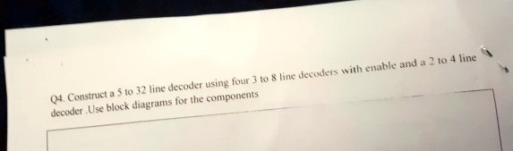Q4 Construct A 5 To 32 Line Decoder Using Four 3 To 8 Line Decoders With Enable And A 2 To 4