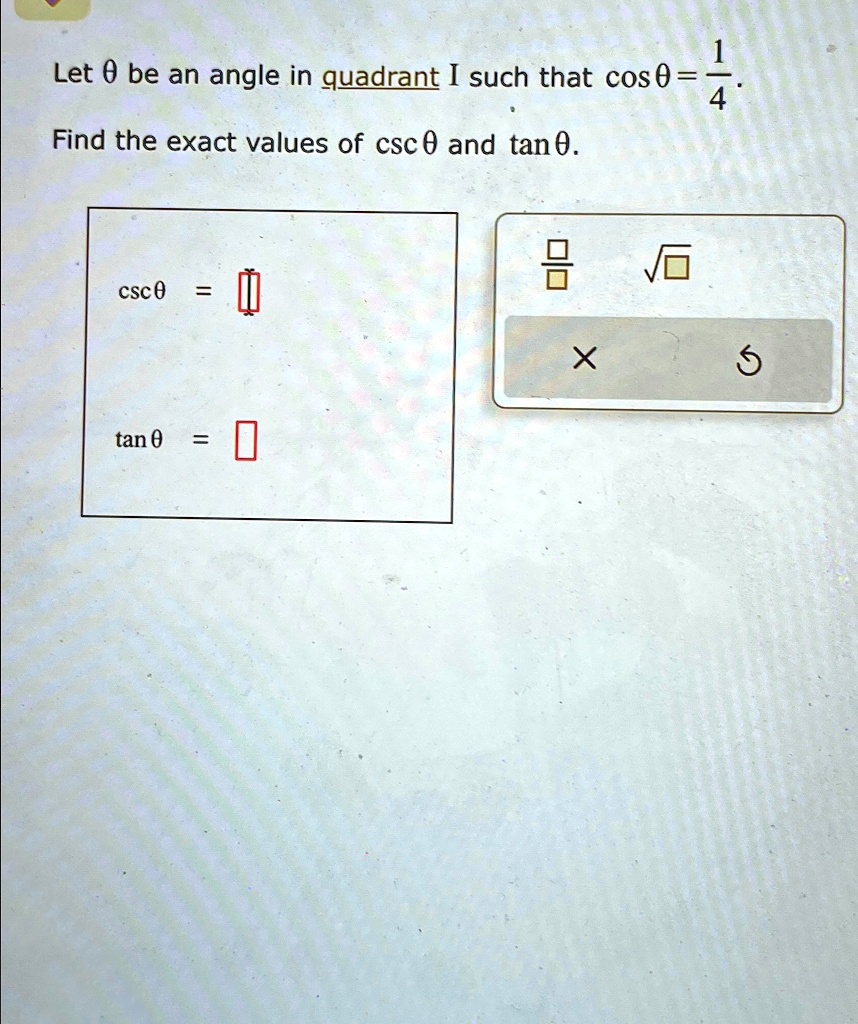 Let θbe an angle in quadrant I such that cosθ = (1)/(4). Find the exact values of cscθ and tanθ ...