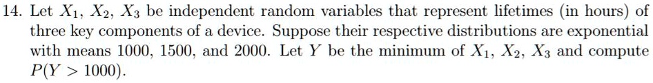 [GET ANSWER] 14. Let X1, X2, X3 be independent random variables that represent lifetimes (in ...