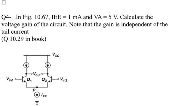 Q4- In Fig. 10.67, IEE = 1 mA and VA = 5 V. Calculate the voltage gain of the circuit. Note that ...
