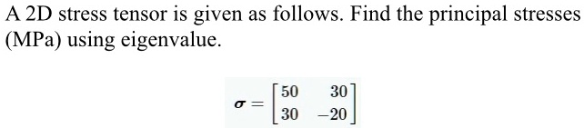 SOLVED: A 2D stress tensor is given as follows. Find the principal ...