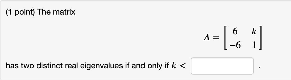 Solved Point The Matrix 6 A 6 Has Two Distinct Real Eigenvalues If And Only If K 