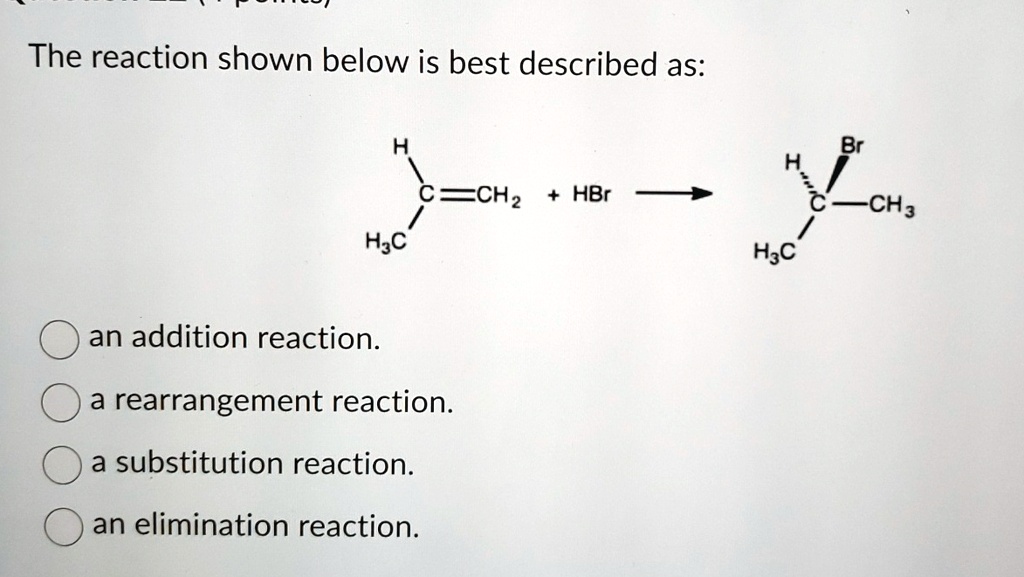 The reaction shown below is best described as: an addition reaction. a rearrangement reaction. a ...
