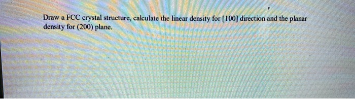 SOLVED: Draw an FCC crystal structure, calculate the linear density for the [100] direction, and ...
