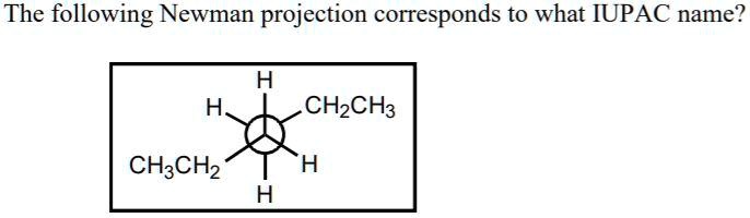 SOLVED: The following Newman projection corresponds to what IUPAC name ...