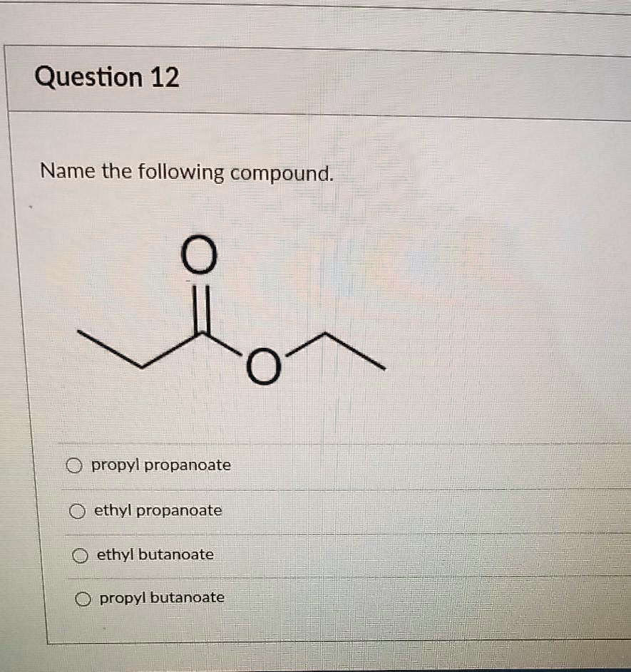 SOLVED: Name the following compound: propyl propanoate ethyl propanoate ...