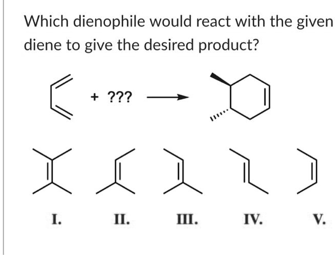 SOLVED: Which dienophile would react with the given diene to give the ...