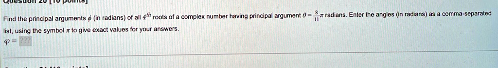 Find the principal arguments ϕ (in radians) of all 4^th roots of a ...