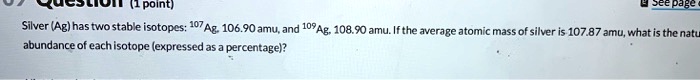 [GET ANSWER] ucd 1 point page silver ag has two stable isotopcs 107a ...