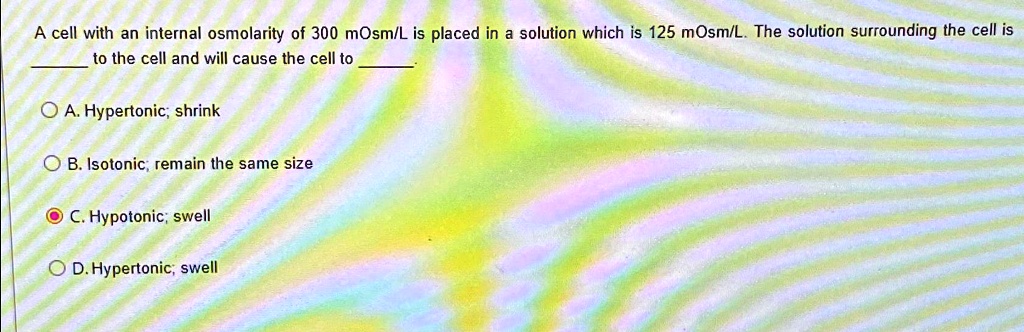 SOLVED: A cell with an internal osmolarity of 300 mOsm/L is placed in a solution which is 125 ...