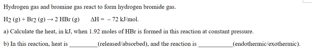 SOLVED: Hydrogen gas and bromine gas react to form hydrogen bromide gas ...