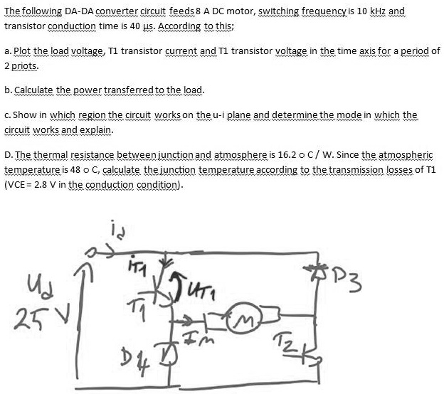 SOLVED: The following DA-DA converter circuit feeds an 8 A DC motor, switching frequency is 10 ...