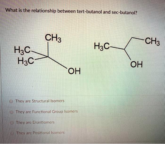 SOLVED:What is the relationship between tert-butanol and sec-butanol? CH3 HaC HzC H3C OH CH3 OH ...