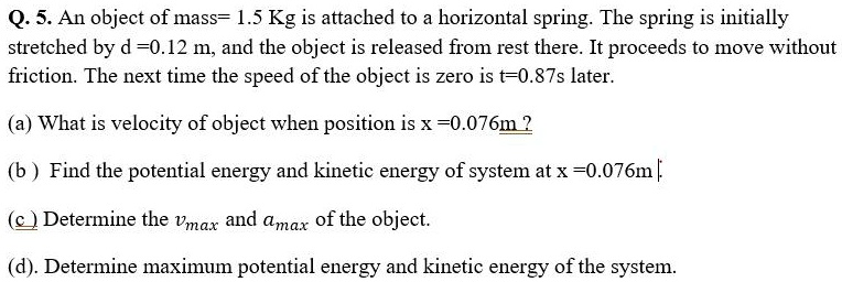 q5 an object of mass 15 kg is attached to a horizontal spring the spring is initially stretched ...
