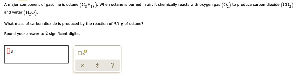 SOLVED: Major component of gasoline octane C8H18. When octane is burned in air, it chemically ...