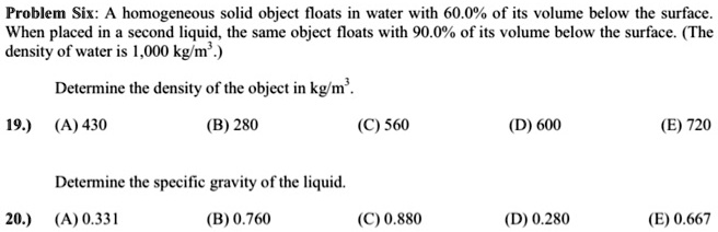 problem six homogeneous solid object floats in water with 600 of its volume below the surface ...