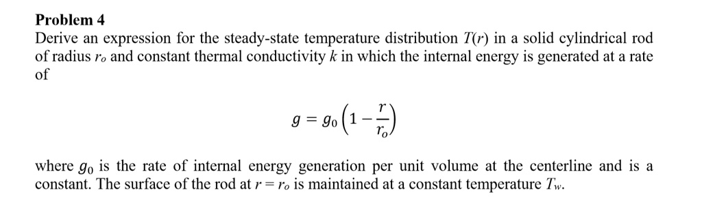 Problem 4 Derive an expression for the steady-state temperature distribution T(r) in a solid ...