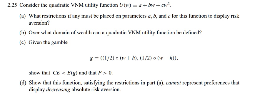 2.25 Consider the quadratic VNM utility function U(w) = a + bw + cw^2 ...