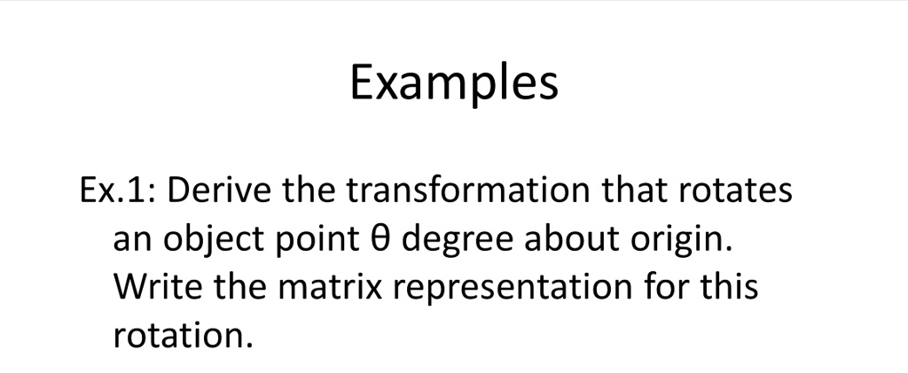 Examples Ex.1: Derive the transformation that rotates an object point θ ...