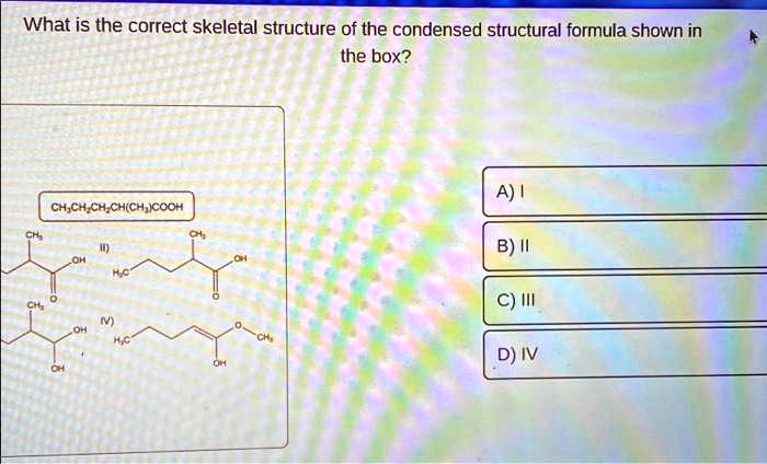 What is the correct skeletal structure of the condensed structural formula shown in the box ...