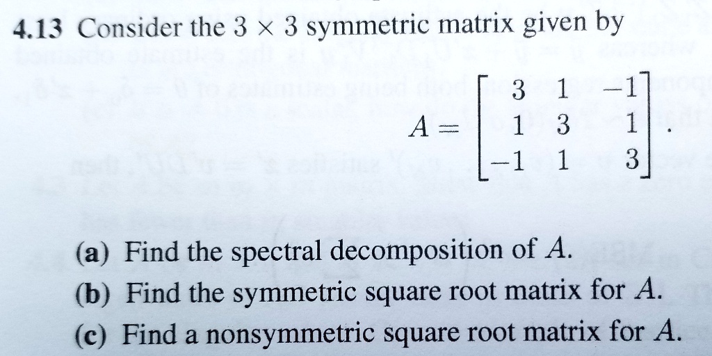 SOLVED: 413 Consider the 3 X 3 symmetric matrix given by 3 1 1 1 31 A = 1 3 (a) Find the ...