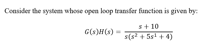 Solved Consider The System Whose Open Loop Transfer Function Is Given By S10 Ss25s4 