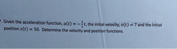 SOLVED: Given the acceleration function, a(t) t,the initial velocity, v ...