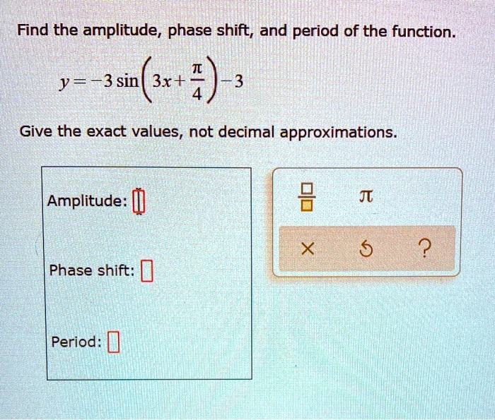 Solved Find The Amplitude Phase Shift And Period Of The Function Y 3 Sin 3x 4 3 Give