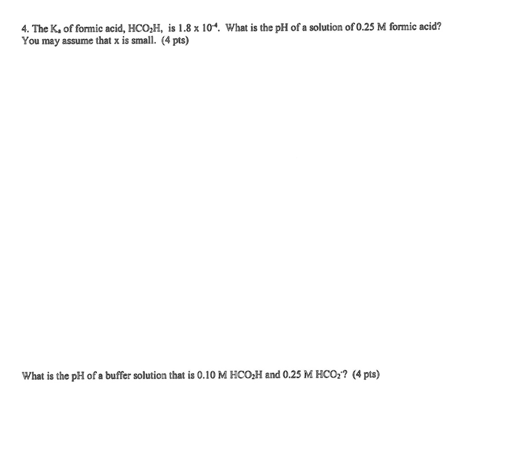 4. The Ka of formic acid, HCO2H, is 1.8 × 10^-4. What is the pH of a ...