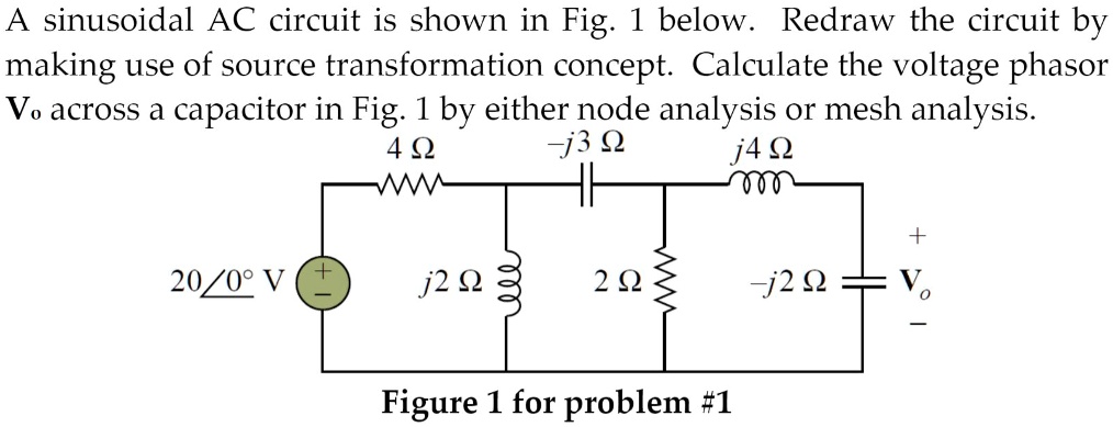 A sinusoidal AC circuit is shown in Fig. 1 below. Redraw the circuit by making use of source ...