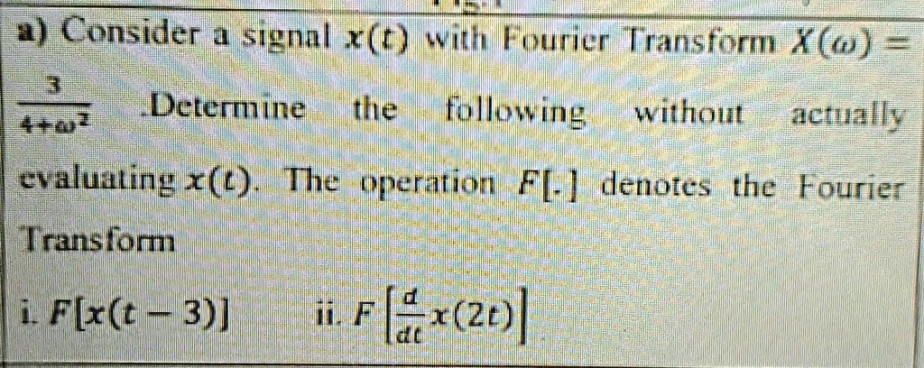 SOLVED: Texts: a) Consider a signal x with Fourier Transform X(w) = 4 + a^2. Determine the ...