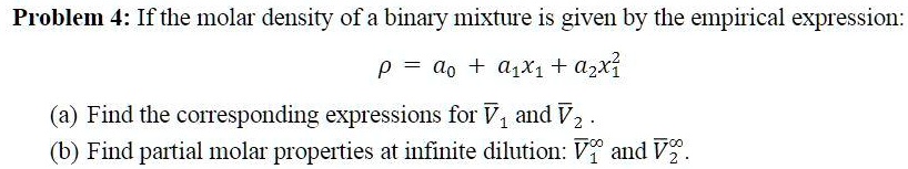 Problem 4: If the molar density of a binary mixture is given by the empirical expression: ρ = a0 ...