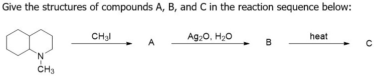 SOLVED: Give the structures of compounds A, B, and C in the reaction sequence below: CH3 Ag2O ...
