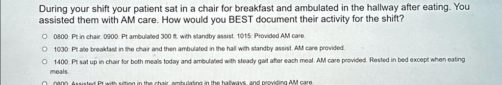 during your shift your patient sat in a chair for breakfast and ...