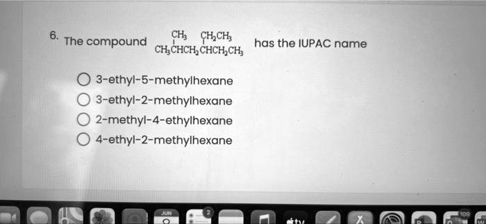 6. The compound CH3CH2CH(CH3)CH(CH2CH3)CH2CH3 has the IUPAC name ? 3 ...
