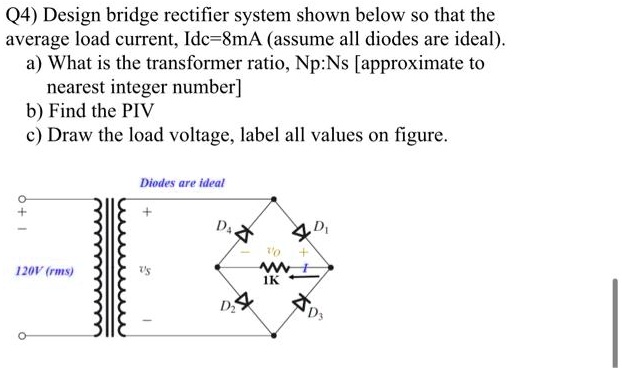 Q4) Design bridge rectifier system shown below so that the average load ...