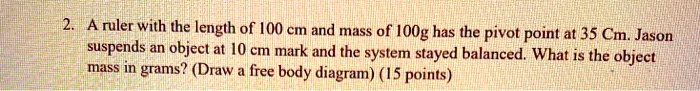 SOLVED: A ruler with a length of 100 cm and a mass of 100g has the ...