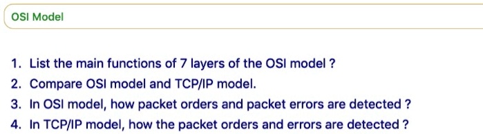 OSI Model 1. List the main functions of 7 layers of the OSI model ? 2. Compare OSI model and TCP ...