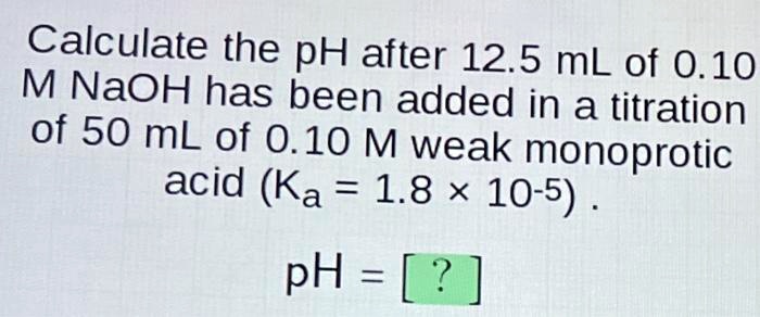 SOLVED: Calculate the pH after 12.5 mL of 0.10 M NaOH has been added in ...