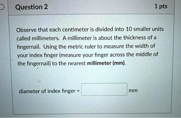 SOLVED: Question 2 1 pts Observe that each centimeter is divided into ...
