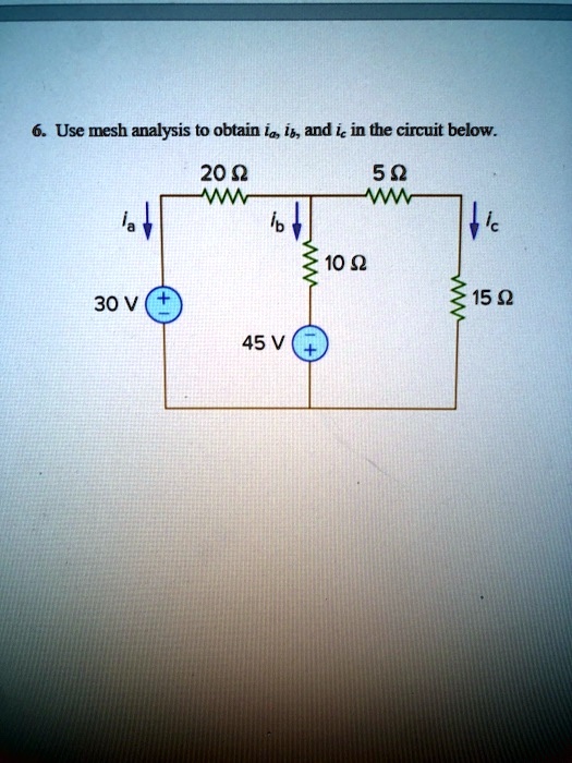 6. Use mesh analysis to obtain ia, ib, and ic in the circuit below. 20 ? 5? ia ib ic 10 ? 15 ...