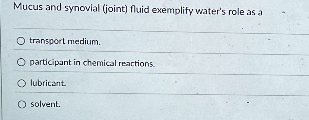 mucus and synovial joint fluid exemplify waters role as a transport ...