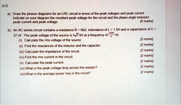 Q12 a) Draw the phasor diagrams for an LRC circuit in terms of the peak voltages and peak ...