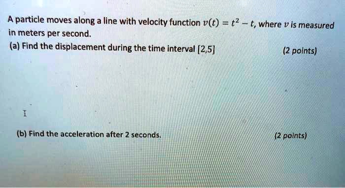 SOLVED:A particle moves along a line with velocity function v(t) =t2 t, where V is measured in ...