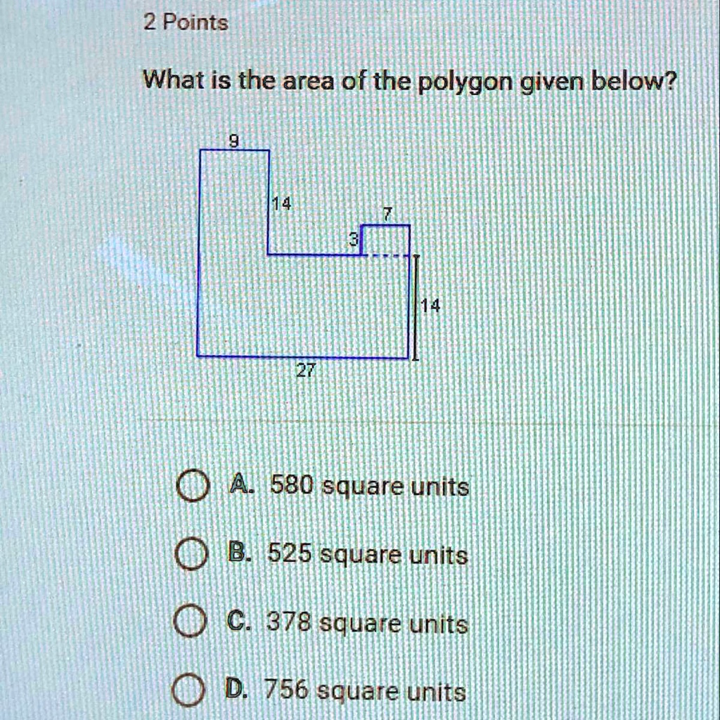 SOLVED: 'O A. 580 square units O B. 525 square units O C. 378 square units O D. 756 square units ...