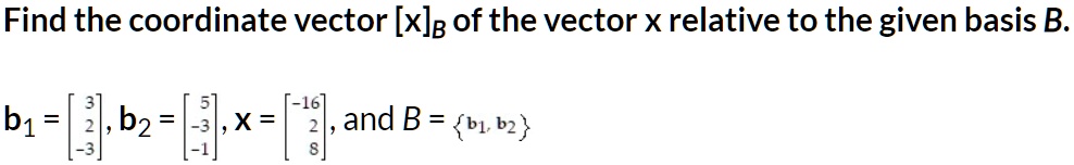 SOLVED:Find the coordinate vector [xJB of the vector x relative to the given basis B_ -l6| X ...